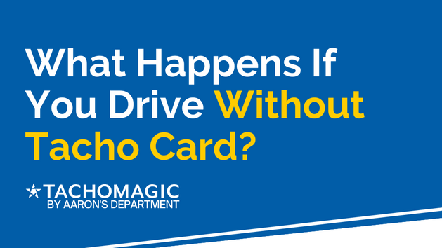 What Happens If You Drive Without Tacho Card? - Tachomagic
