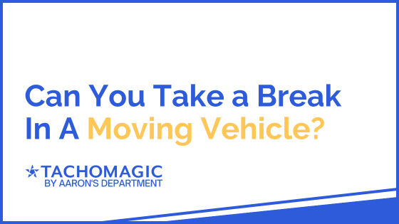 Can You Take a Break In A Moving Vehicle? - Tachomagic
