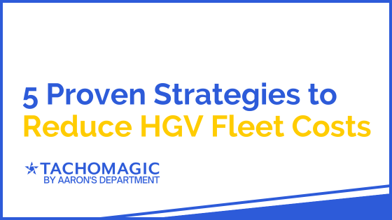 5 Proven Strategies to Reduce HGV Fleet Costs - Tachomagic