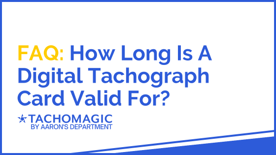 FAQ: How Long Is A Digital Tachograph Card Valid For? - Tachomagic
