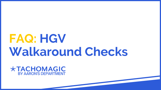 FAQ: HGV Walkaround Checks - Tachomagic