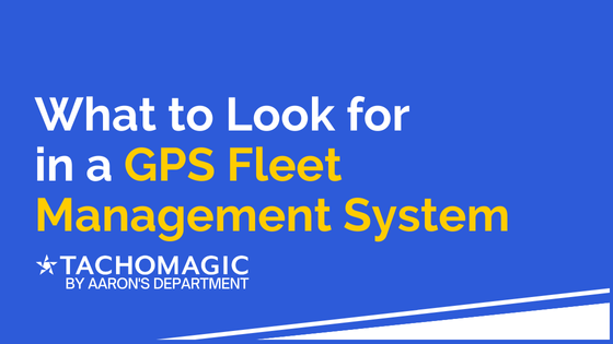 Features to Look for When Choosing a GPS Fleet Management System ...